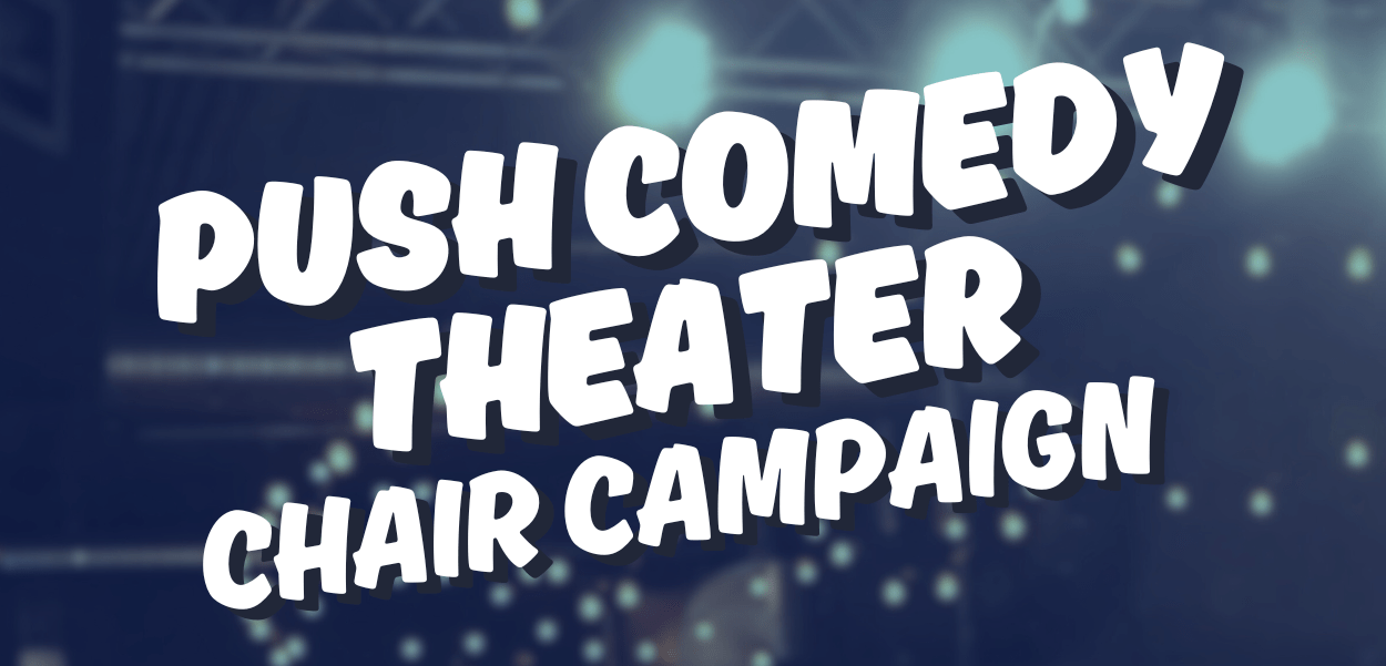 Chair Campaign | Push Comedy Theater